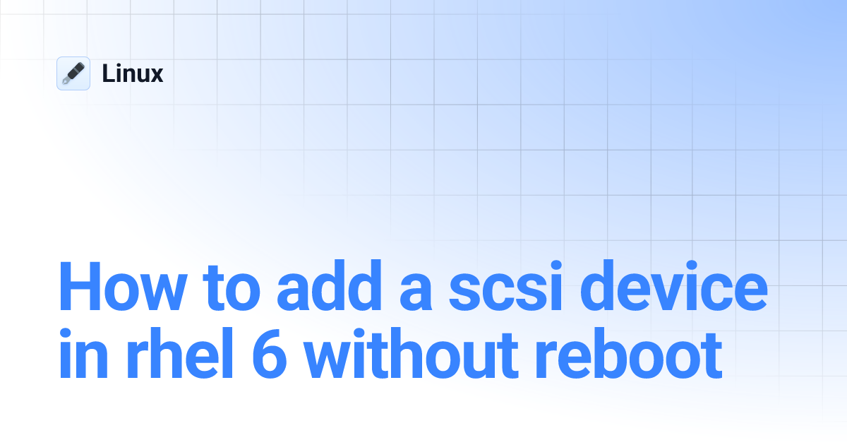 How to add a scsi device in rhel 6 without reboot | Linux